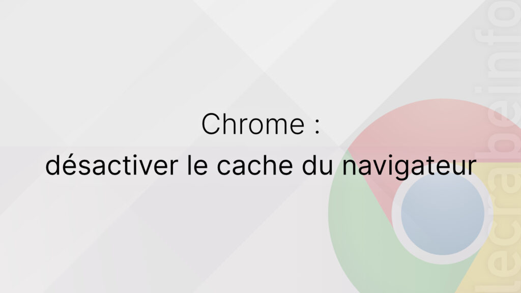 Google Chrome : désactiver le cache du navigateur – Le Crabe Info