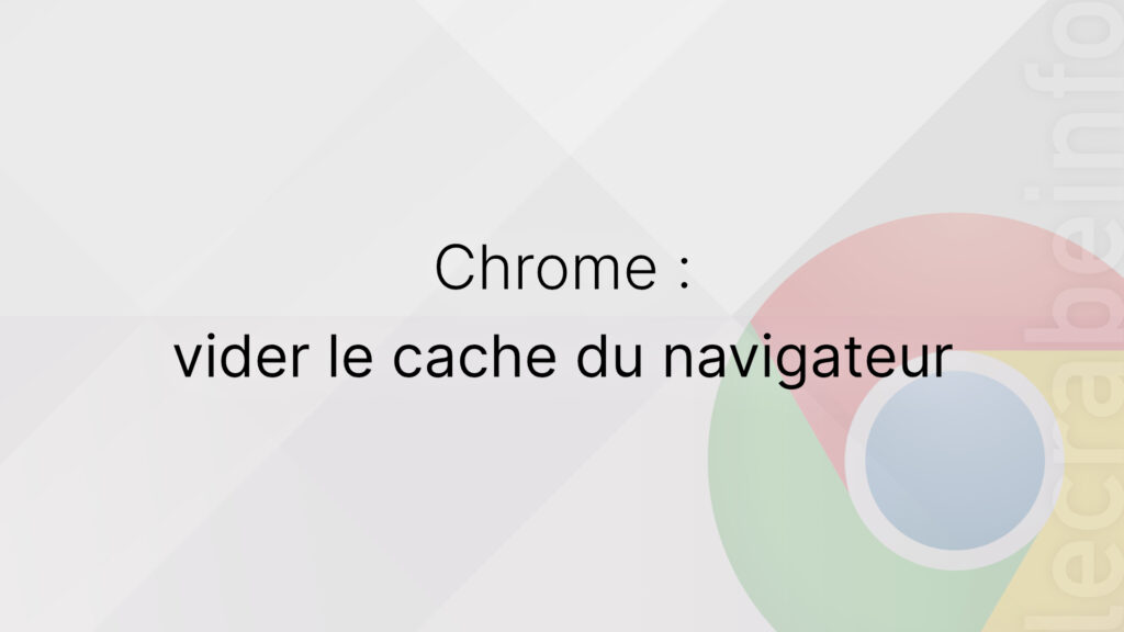 Google Chrome : vider le cache d’un site web – Le Crabe Info
