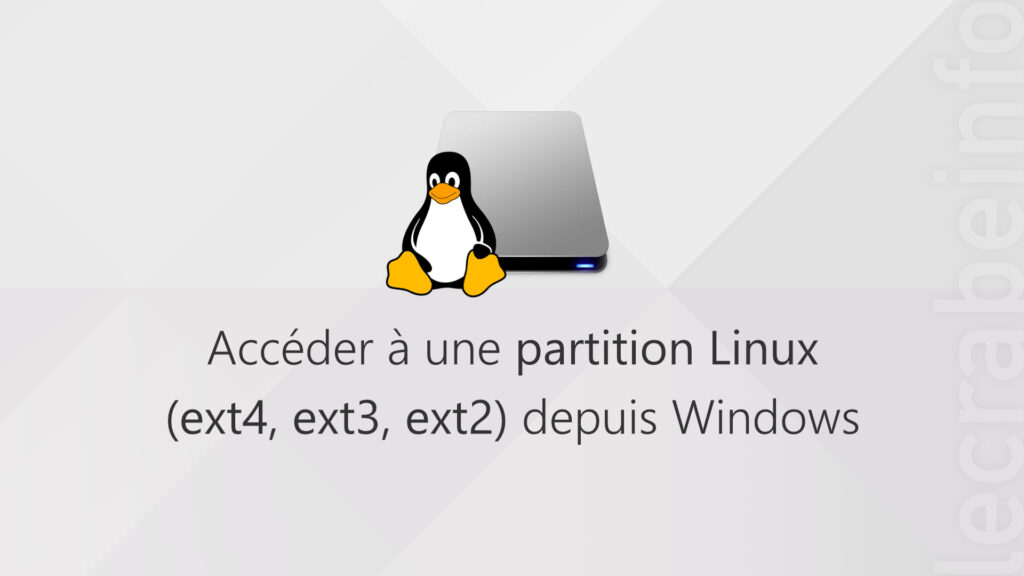 Accéder à une partition Linux (ext4, ext3, ext2) depuis Windows – Le Crabe Info