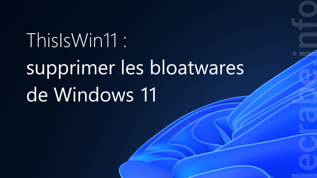 ThisIsWin11 : supprimer les bloatwares de Windows 11 – Le Crabe Info