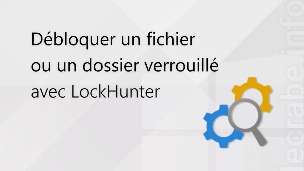 Débloquer un fichier ou dossier verrouillé avec LockHunter – Le Crabe Info