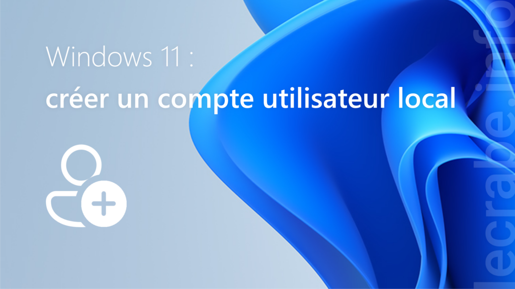 Windows 11 : créer un compte utilisateur local – Le Crabe Info Windows 11 : créer un compte utilisateur local – Le Crabe Info